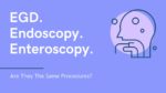 EGD Endoscopy Enteroscopy: Are They All The Same Procedures?