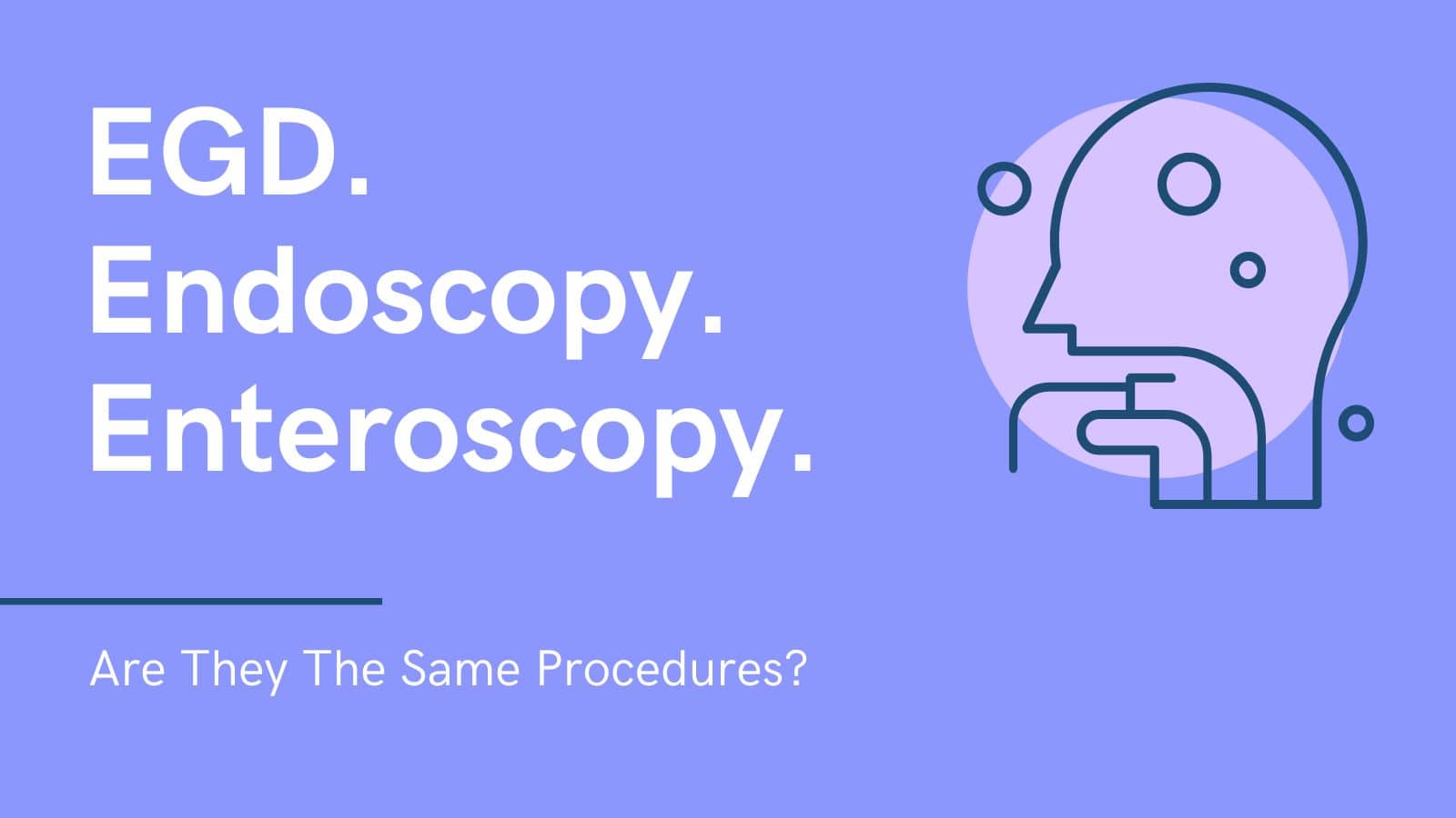 EGD Endoscopy Enteroscopy: Are They All The Same Procedures?